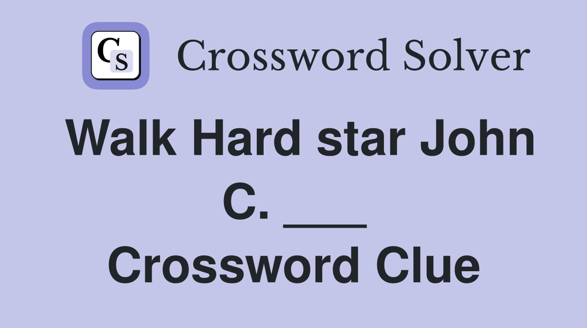 Walk Hard star John C. ___ - Crossword Clue Answers - Crossword Solver